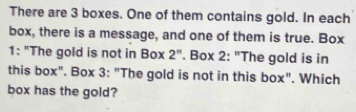 Solved: There are 3 boxes. One of them contains gold. In each box ...