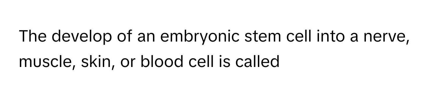 Solved: The develop of an embryonic stem cell into a nerve, muscle ...