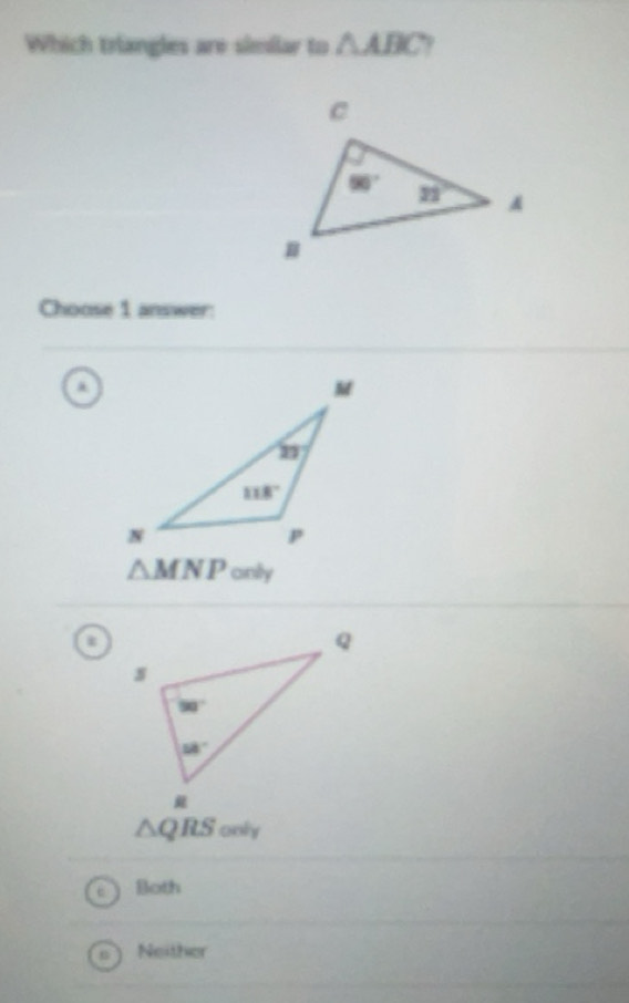 Gelöst:Which triangles are similar to ABC Choose 1 answer: a MNP cinly ...