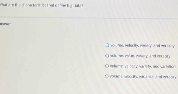 Solved: What are the characteristics that define Big Data? nswer O ...