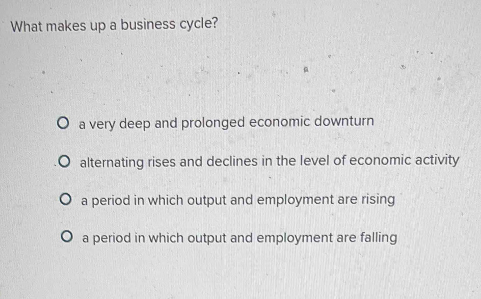 Solved: What makes up a business cycle? a very deep and prolonged ...