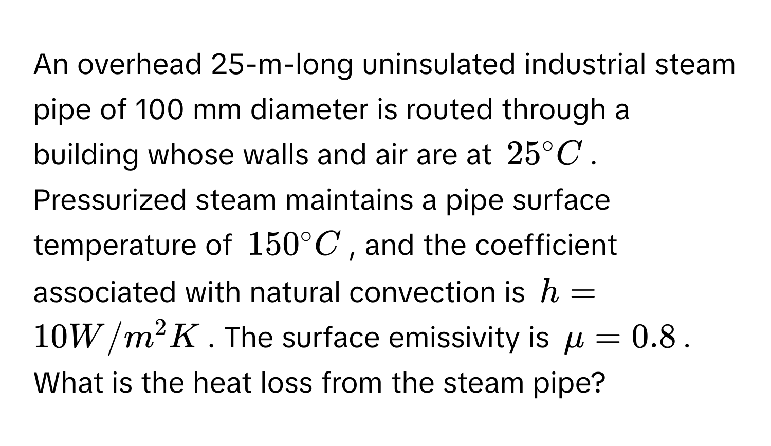 Solved: An overhead 25-m-long uninsulated industrial steam pipe of 100 ...