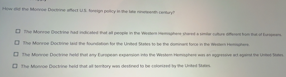 Solved: How did the Monroe Doctrine affect U.S. foreign policy in the ...