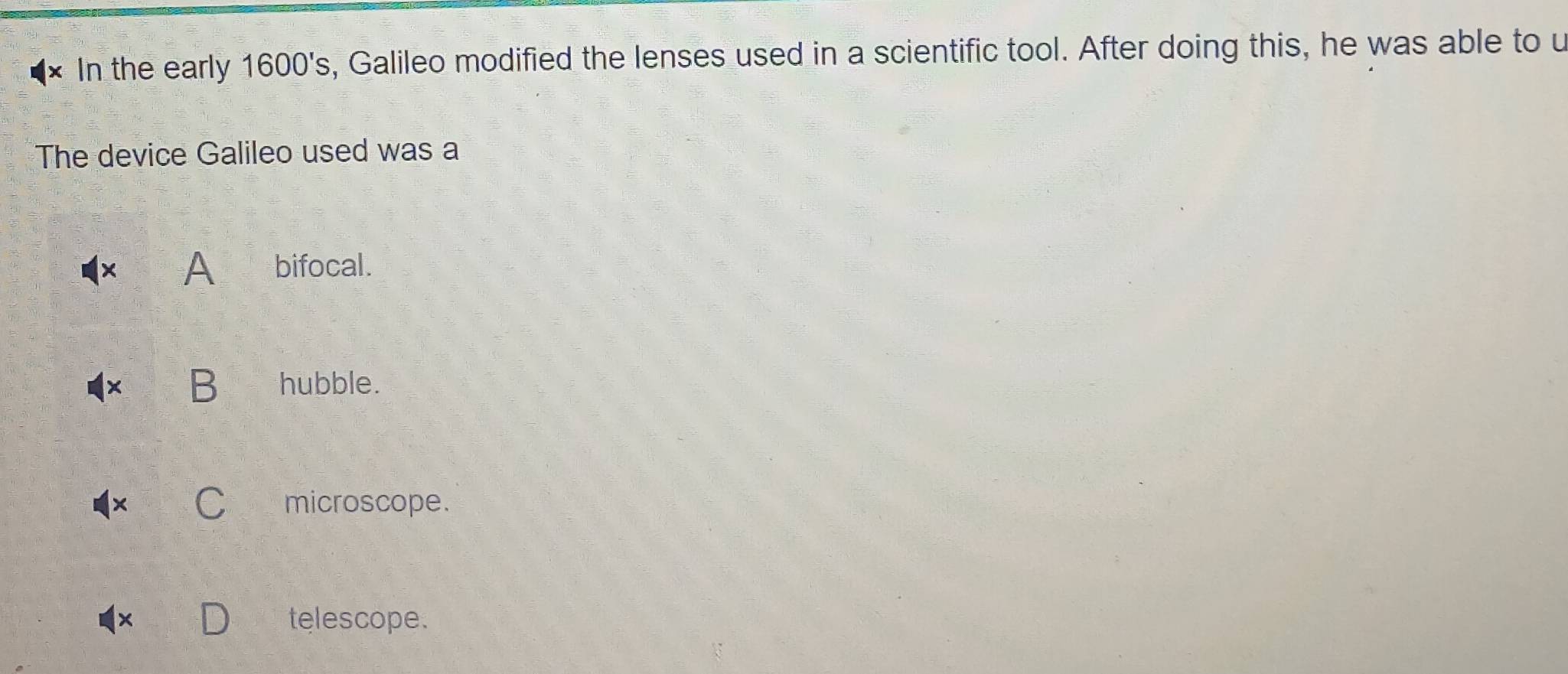 Solved: × In the early 1600's, Galileo modified the lenses used in a ...