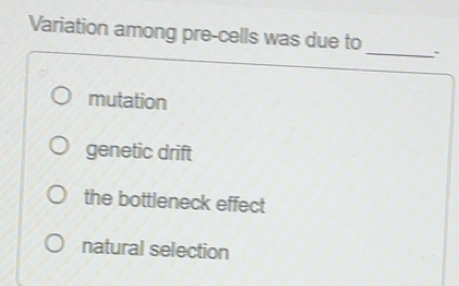Solved: Variation among pre-cells was due to_ : mutation genetic drift ...
