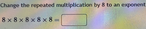 Solved: Change the repeated multiplication by 8 to an exponent 8* 8* 8 ...