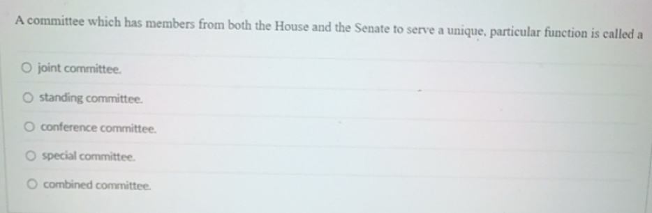 Solved: A committee which has members from both the House and the ...