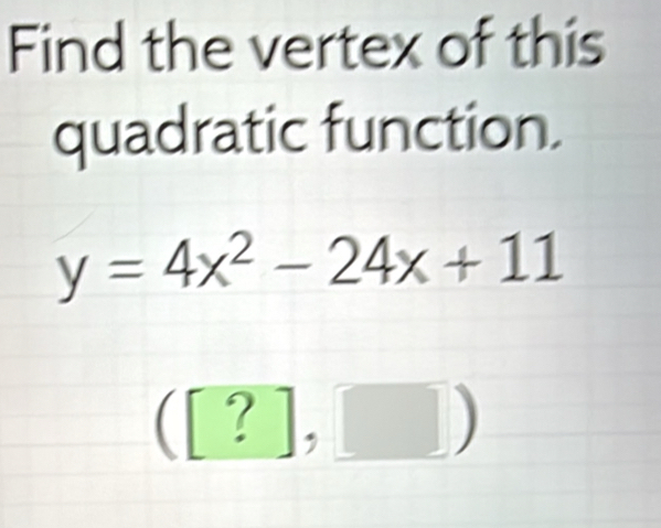 Solved: Find the vertex of this quadratic function. y=4x^2-24x+11 ...