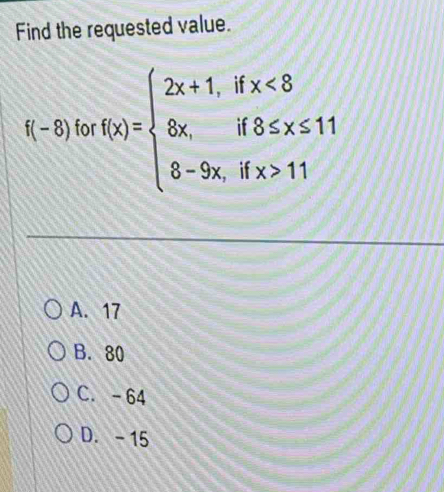 Solved: Find the requested value. f(-8) fo f(x)=beginarrayl 2x+1,ifx 11end [Math]