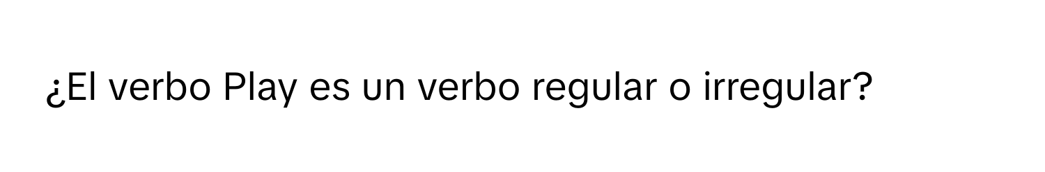 Solved: ¿El verbo Play es un verbo regular o irregular? [Others]
