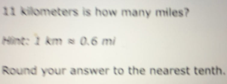 Solved: 11 kilometers is how many miles? Hint: 7 kmapprox 0.6mi Round ...