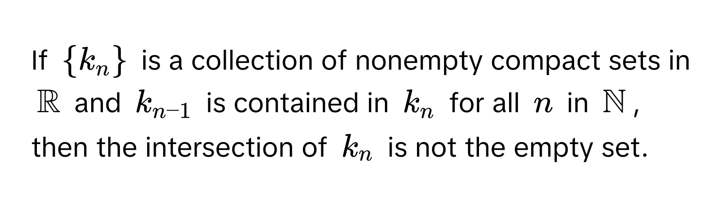 Solved: If $k_n$ is a collection of nonempty compact sets in $mathbbR ...