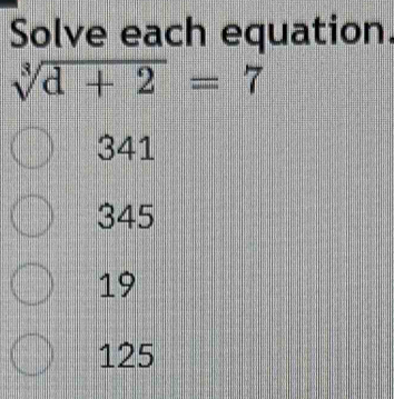 Solved: Solve each equation. sqrt[3](d+2)=7 341 345 19 125 [Math]