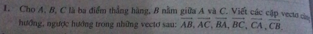 Giải quyết:Cho A, B, C là ba điểm thẳng hàng, B nằm giữa A và C. Viết ...