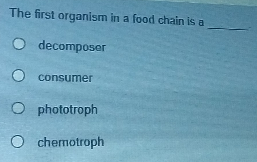 Solved: The first organism in a food chain is a _ decomposer consumer ...