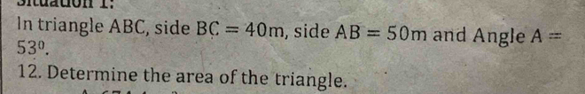 Nalutas:Situation 1: In triangle ABC, side BC=40m , side AB=50m and ...