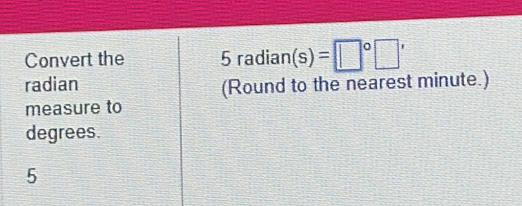 Solved: Convert the 5radian(s)= ° ' radian (Round to the nearest minute ...