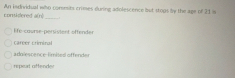Solved: An individual who commits crimes during adolescence but stops ...
