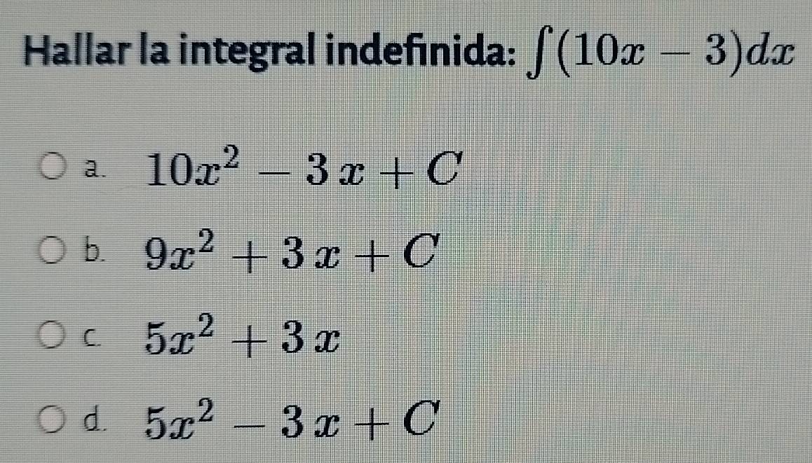 Resuelto:Hallar la integral indefinida: ∈t (10x-3)dx a. 10x^2-3x+C b ...