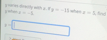 Solved: y varies directly with x. If y when x=-5. y=-15 when x=5 , find ...