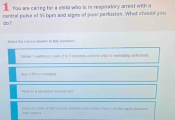 Solved: You are caring for a child who is in respiratory arrest with a ...