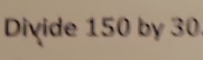 Solved: Divide 150 by 30. [Math]