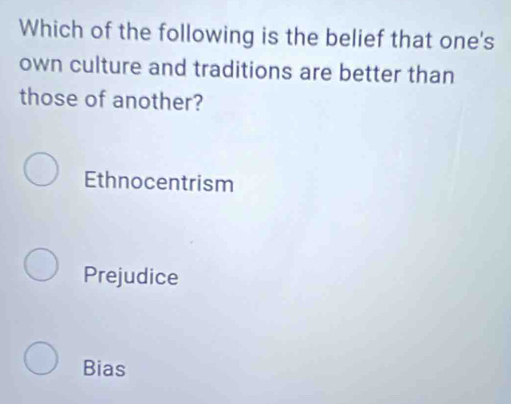 Solved: Which of the following is the belief that one's own culture and traditions are better ...