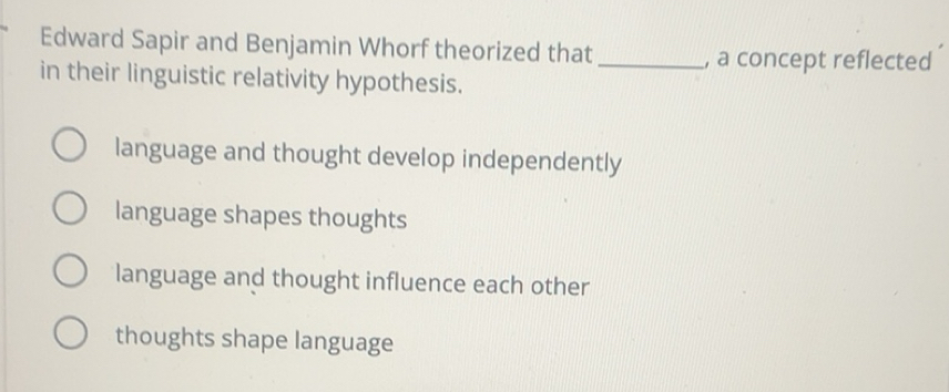 Solved: Edward Sapir and Benjamin Whorf theorized that _, a concept ...
