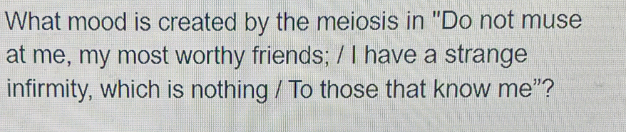 Solved: What mood is created by the meiosis in "Do not muse at me, my ...