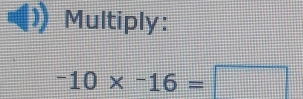 Multiply: -10* -16= [Math]