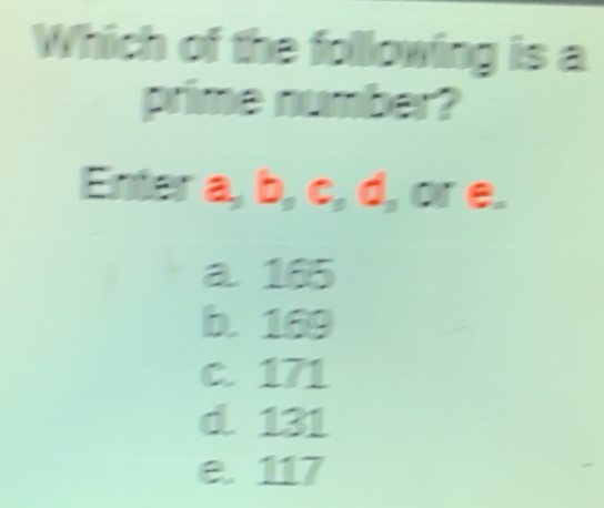 Solved: Which of the following is a prime number? Enter a, b, c, d, or ...