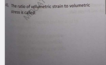 Solved: The ratio of volumetric strain to volumetric stress is called ...