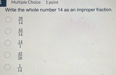 Solved: Write the whole number 14 as an improper fraction. 28/14 42/14 ...