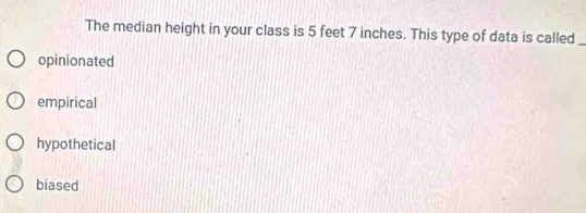 Solved: The median height in your class is 5 feet 7 inches. This type ...