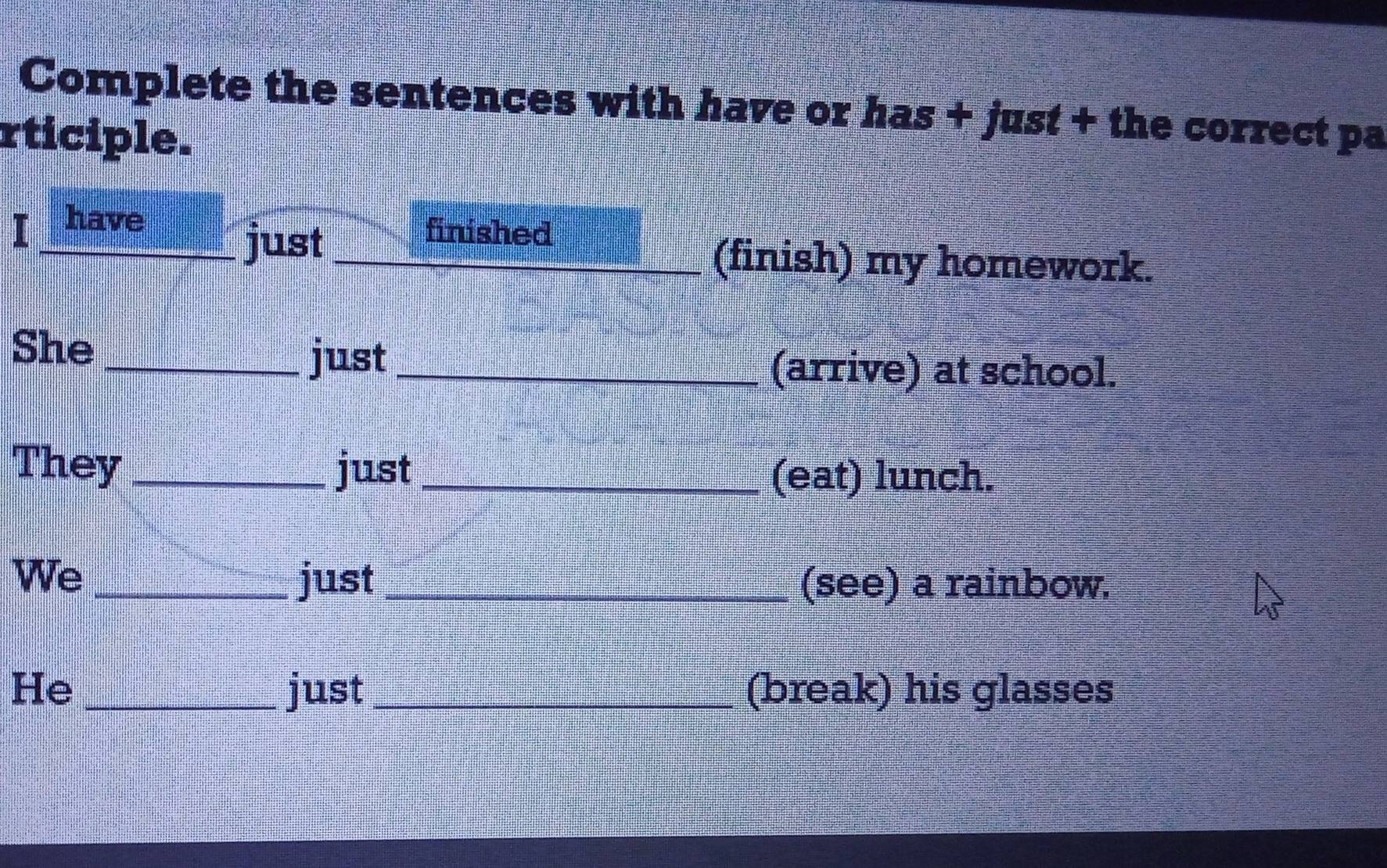 Resuelto:Complete the sentences with have or has + just + the correct ...