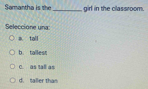 Resuelto:Samantha is the _girl in the classroom. Seleccione una: a ...