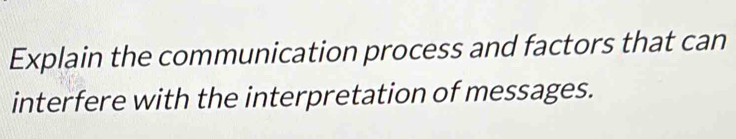 Solved: Explain the communication process and factors that can ...