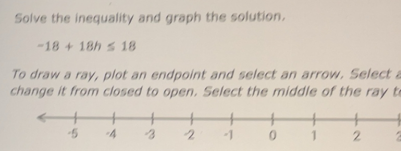 Solved: Solve the inequality and graph the solution. -18+18h≤ 18 To ...