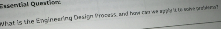 Solved: Essential Question: What is the Engineering Design Process, and ...