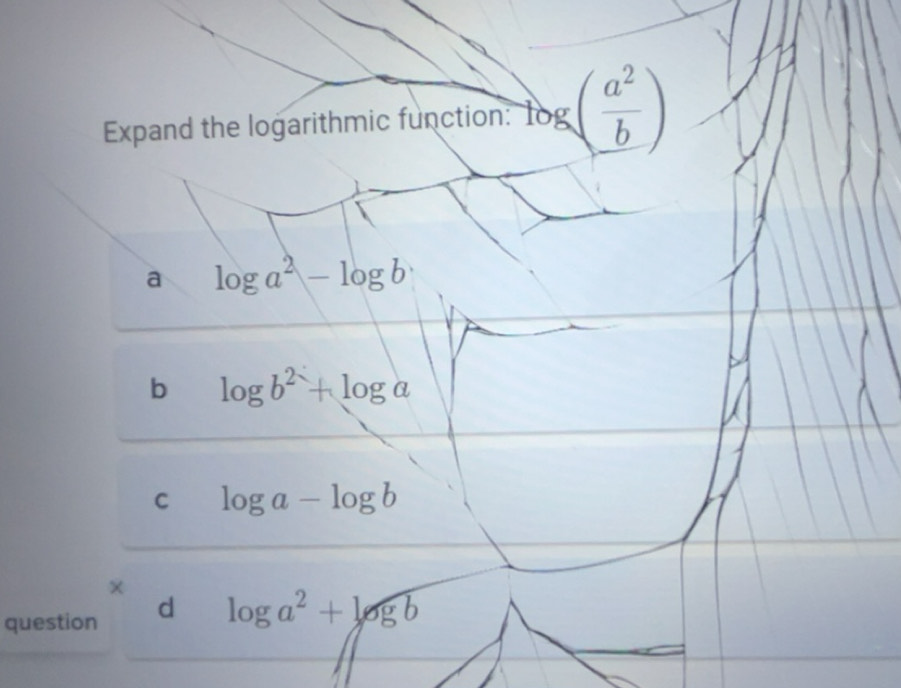 Solved: Expand the logarithmic function: log ( a^2/b ) a log a^2-log b ...