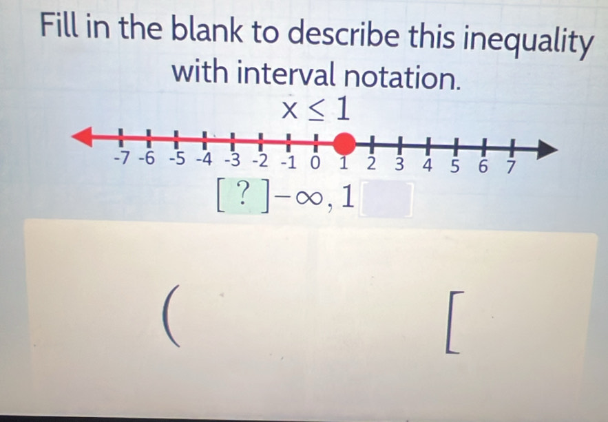 Solved: Fill in the blank to describe this inequality with interval notation. x≤ 1 -7 -6 -5 -4 ...