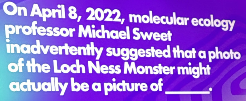 Solved: On April 8, 2022, molecular ecology professor Michael Sweet ...