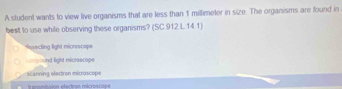 Solved: A student wants to view live organisms that are less than 1 ...