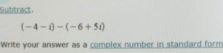 Solved: Subtract. (-4-i)-(-6+5i) Write your answer as a complex number in standard form [Math]