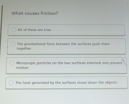 Solved: What causes friction? All of these are true. The gravitational ...