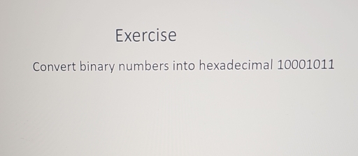 Solved: Exercise Convert binary numbers into hexadecimal 10001011 [Others]