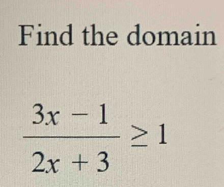 Solved: Find the domain (3x-1)/2x+3 ≥ 1 [Math]