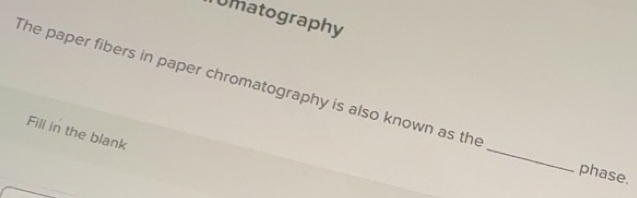 Solved: Umatography The paper fibers in paper chromatography is also ...