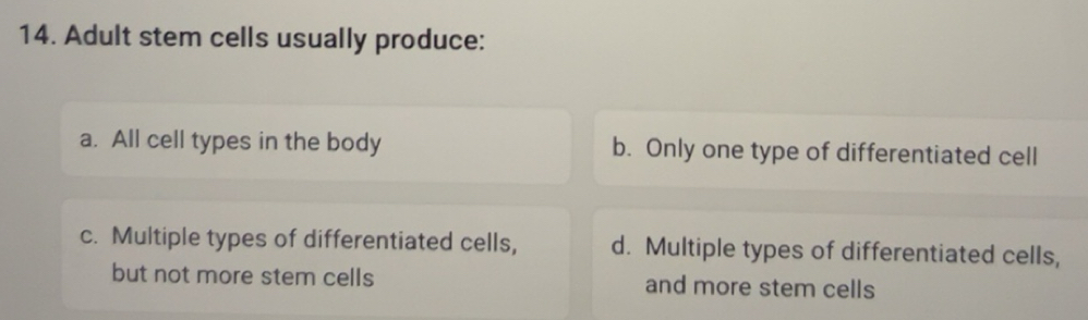 Risolto:Adult stem cells usually produce: a. All cell types in the body ...