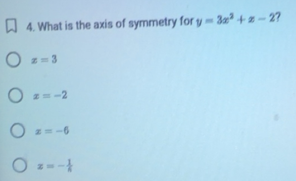 Solved: What is the axis of symmetry for y=3x^2+x-2 7 x=3 x=-2 x=-6 x ...